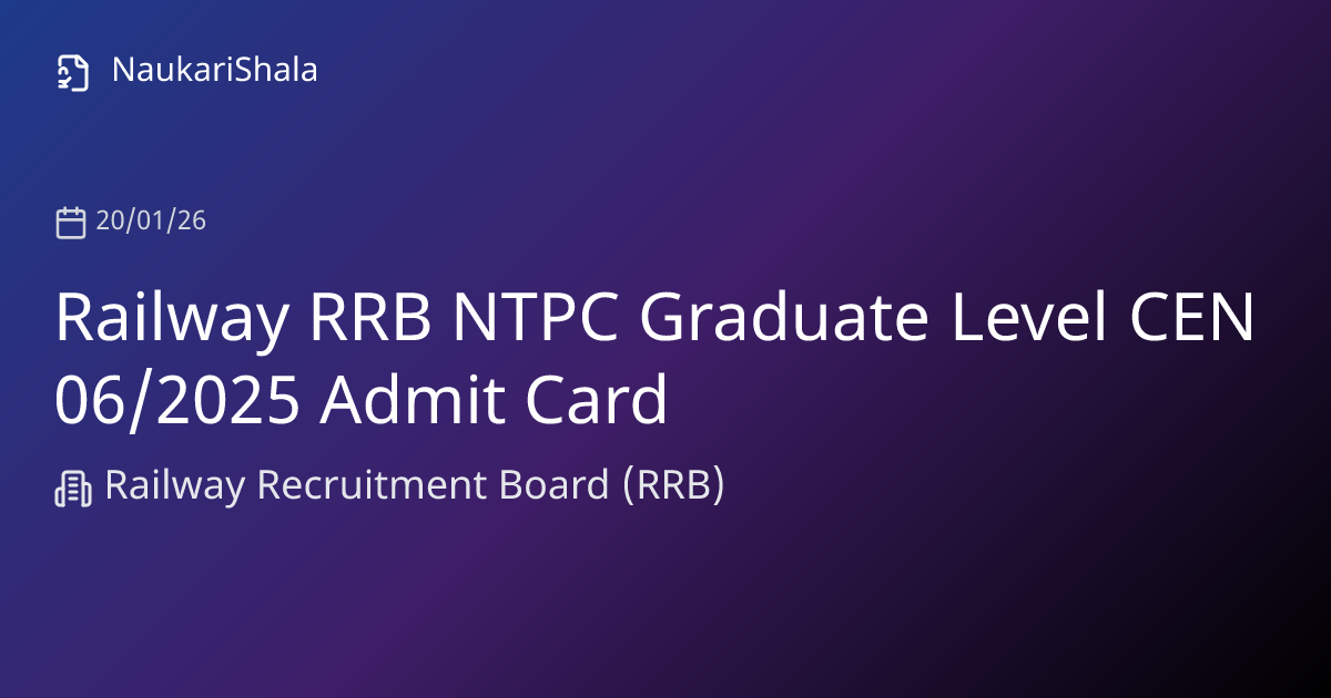 Railway RRB NTPC Graduate Level CEN 06/2025 Admit Card | NaukariShala ...